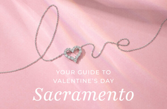 Your Full Guide to Valentine’s Day in Sacramento: Tips from a Local Jeweler
